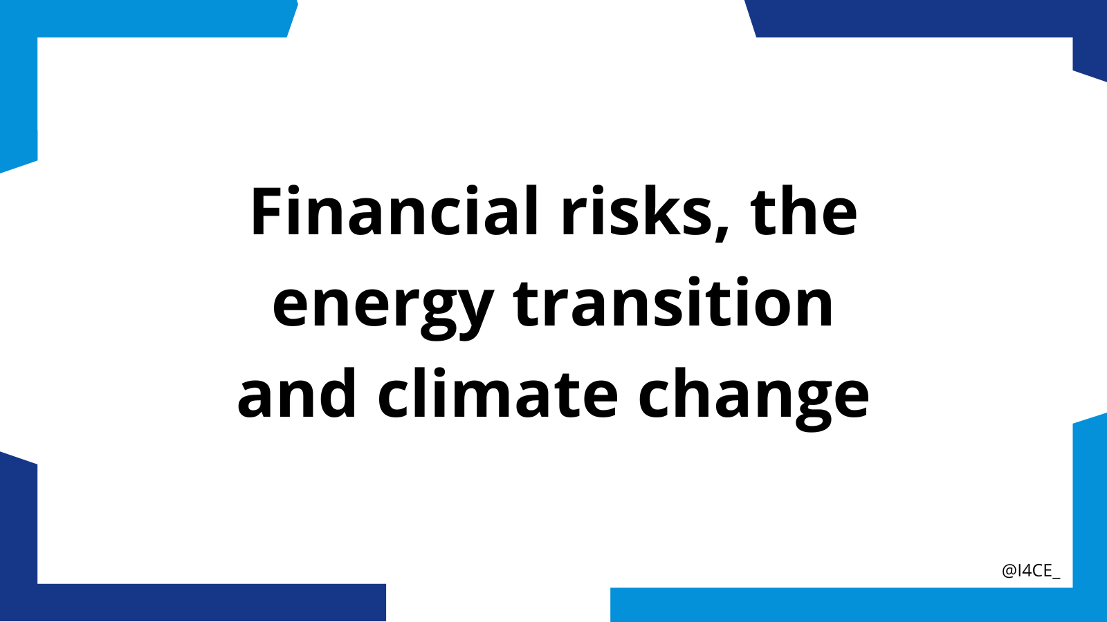 Financial risks, the energy transition and climate change - I4CE